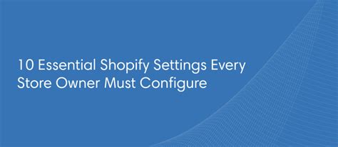10 Essential Shopify Settings Every Store Owner Must Configure