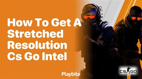 How To Get A Stretched Resolution In CS GO Using An Intel Graphics Card Playbite