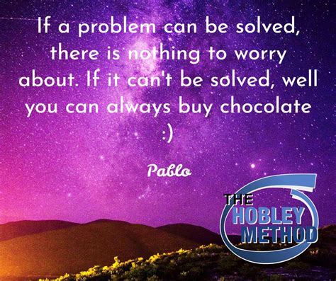 Pablo If A Problem Can Be Solved There Is Nothing To Worry About If