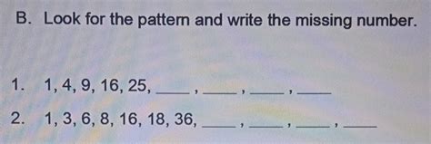 Solved B Look For The Pattern And Write The Missing Number 1 1 4 9 16 25 2 1 3