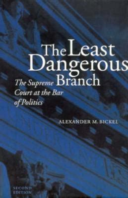 The Least Dangerous Branch The Supreme Court At The Bar Of Politics By