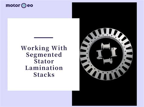 Working With Segmented Stator Lamination Stacks Motorneo