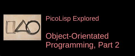 Picolisp Explored Object Oriented Programming Part 2 Dev Community
