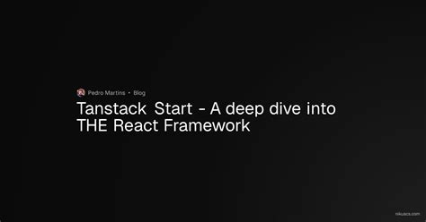 Tanstack Start A Deep Dive Into The React Framework • Pedro Martins