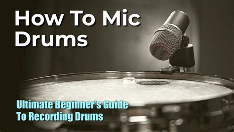How To Mic Drums An Easy Beginners Guide