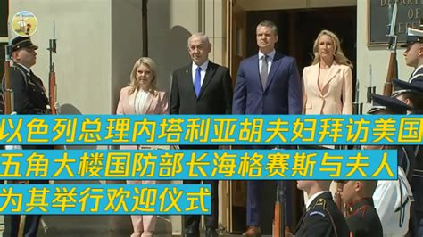 以色列总理内塔利亚胡夫妇拜访美国五角大楼 ，国防部长海格赛斯与夫人为其举行欢迎仪式腾讯新闻