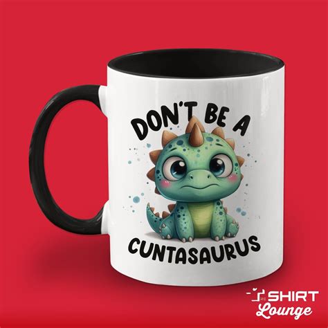 Dont Be A Cuntasaurus Mug Sarcastic Mug Hilarious T Idea Funny