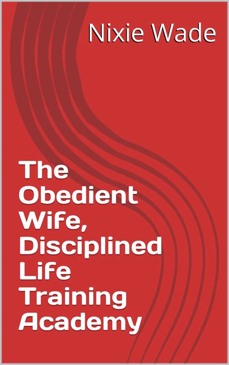 The Obedient Wife Disciplined Life Training Academy By Nixie Wade