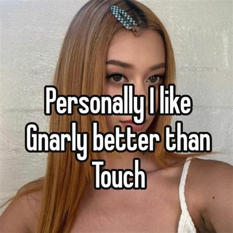 Dont Get Me Wrong I Love Touch But Gnarly Is More My Type In 2025