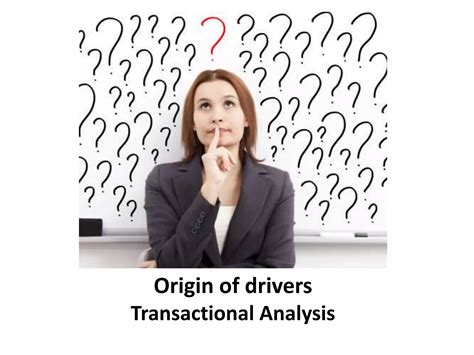 Origin Of Drivers Transactional Analysis Manu Melwin Joy Pptx