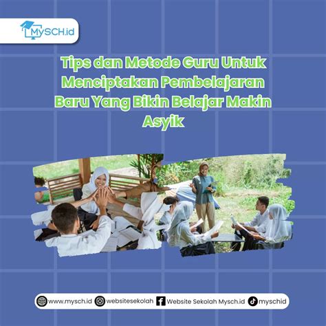 Tips Dan Metode Guru Untuk Menciptakan Pembelajaran Baru Yang Bikin Belajar Makin Asyik