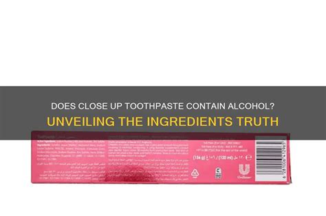 Does Close Up Toothpaste Contain Alcohol Unveiling The Ingredients