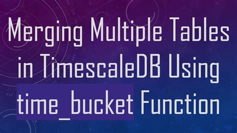 Merging Multiple Tables In Timescaledb Using Timebucket Function Youtube