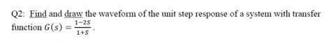 Solved Q2 Find And Draw The Waveform Of The Unit Step Chegg Com