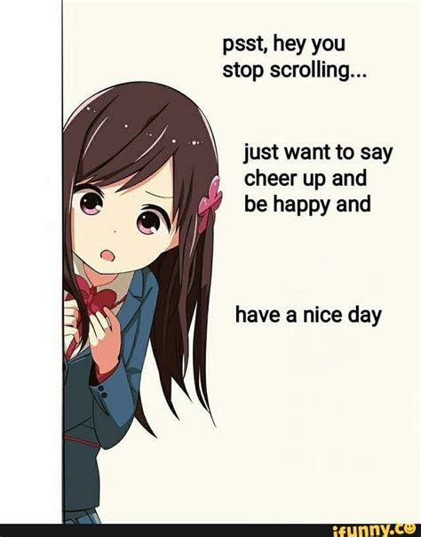 Psst hey you stop scrolling just want to say f cheer up and é be happy and have a nice day
