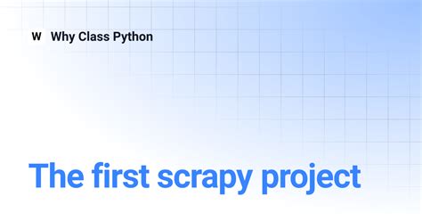 The First Scrapy Project Why Class Python The First Scrapy Project Why Class Python