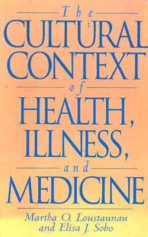 The Cultural Context Of Health Illness And Medicine By Elisa J Sobo