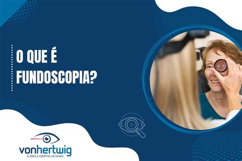 O Que é Fundoscopia Entenda Tudo Aqui