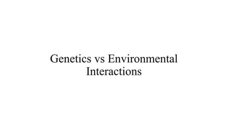 Genetics Vs Environmental Interactionspptx