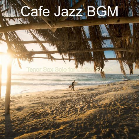 Tenor Sax Solo For Coffee Shops Album By Cafe Jazz Bgm Spotify