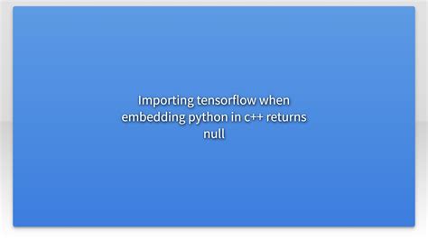 Importing Tensorflow When Embedding Python In C Returns Null YouTube