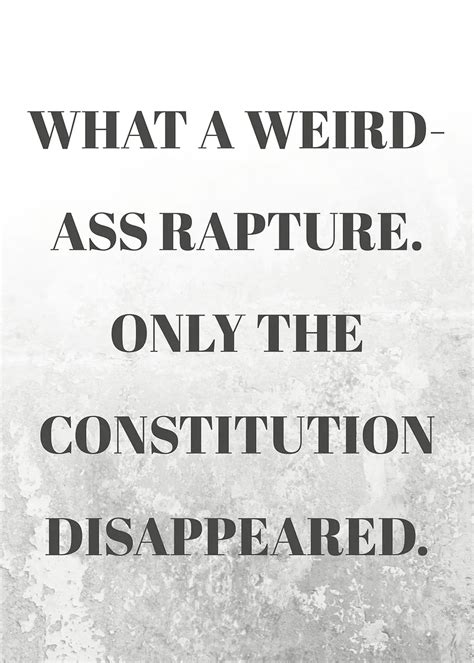 What A Weird Ass Rapture Only The Constitution Disappeared Quotes