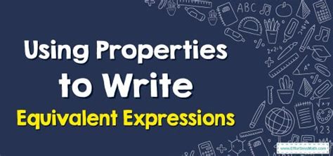 how to use properties of numbers to write equivalent expressions
