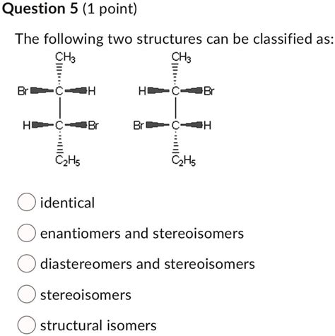 SOLVED: Question 5 (1 point) The following two structures can be classified as: CH3 CH3 He ...
