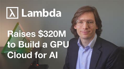 Lambda Raises 320m To Build A Gpu Cloud For Ai Youtube