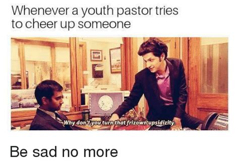 Be Sad No More Youth Pastor Voice Know Your Meme