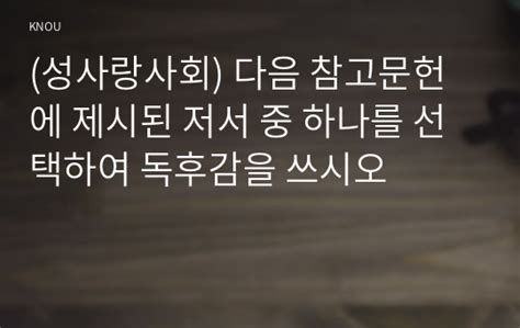 성사랑사회 다음 참고문헌에 제시된 저서 중 하나를 선택하여 독후감을 쓰시오 방송통신대