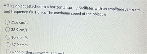 [answered] a 2 kg object attached to a horizontal spring oscillates