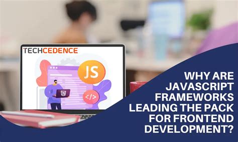 Why Are Javascript Frameworks Leading The Pack For Frontend Development Techcedence