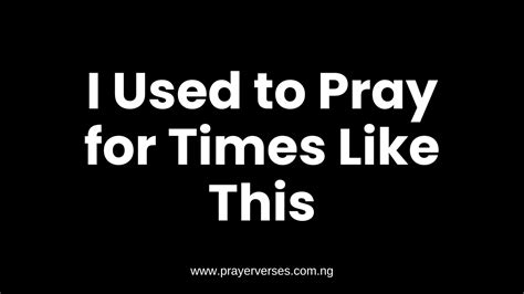 I Used To Pray For Times Like This Prayer Verses