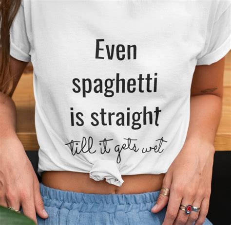 Even Spaghetti Is Straight Till It Gets Wet Cotton Graphic Tees For Women Tshirt Women Tshirt