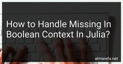 How To Handle Missing In Boolean Context In Julia In 2024