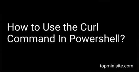 How To Use The Curl Command In Powershell In 2024 How To Use The Curl Command In Powershell In 2024