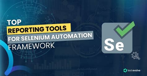 Top 5 Reporting Tools For Selenium Automation Framework Testevolve Automated Testing Tools
