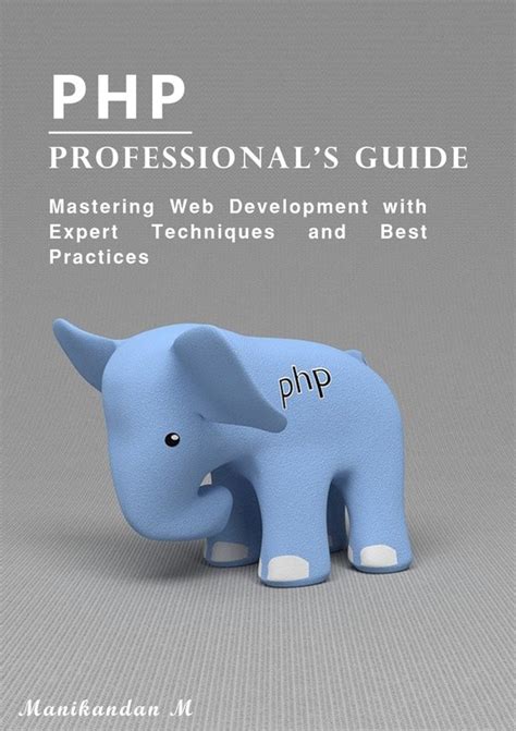 Php Professionals Guide Mastering Web Development With Expert Techniques And Best Practices