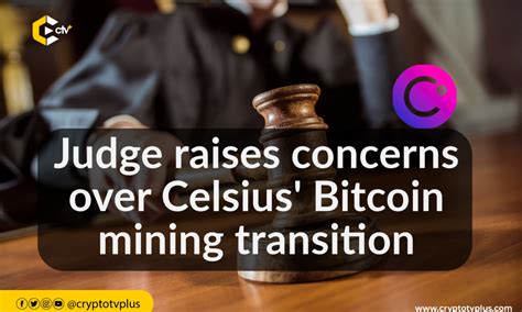 Judge Raises Concerns Over Celsius Bitcoin Mining Transition Cryptotvplus The Leading