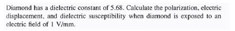 Solved Diamond Has A Dielectric Constant Of 568 Calculate