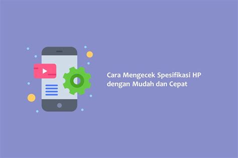 Cara Mengecek Spesifikasi HP Dengan Mudah Dan Cepat Hallo GSM