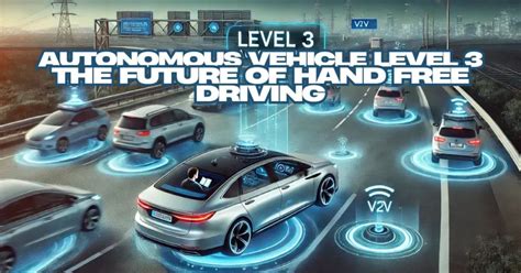 Autonomous Vehicle Level 3 The Future Of Hands Free Driving