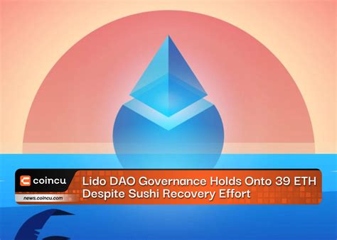 Lido Dao Governance Holds Onto 39 Eth Despite Sushi Recovery Effort
