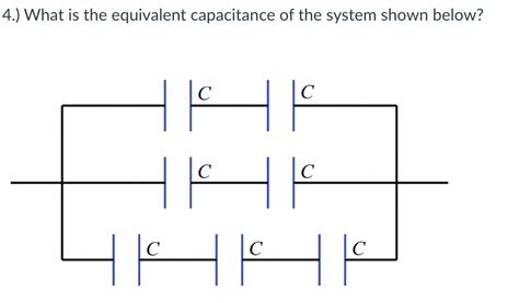 Solved 4 What Is The Equivalent Capacitance Of The System