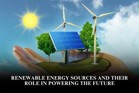 Renewable Energy Sources And Their Role In Powering The Future