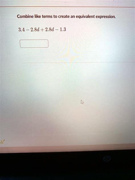 SOLVED Combine Like Terms To Create An Equivalent Expression D D