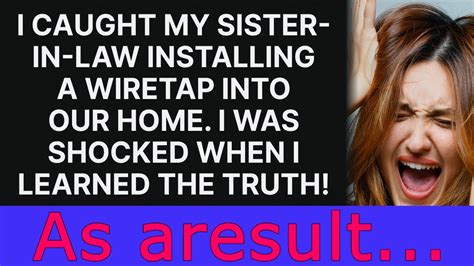 I Caught My Sister In Law Installing A Wiretap Into Our Home I Was
