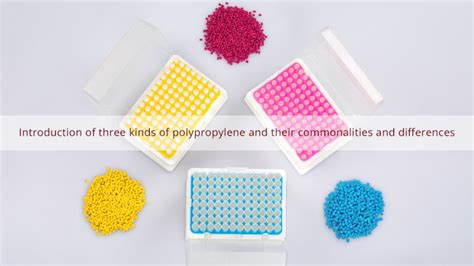 Introduction Of 3 Kinds Of Polypropylene And Their Commonalities And Differences