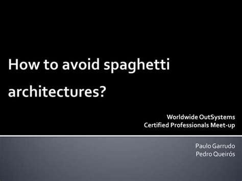 Outsystems Certified Professionals Meet Up How To Avoid Spaghetti Architectures Ppt